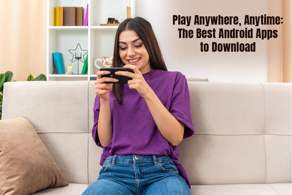 Play Anywhere, Anytime: The Best Android Apps To Download - Daily Excelsior